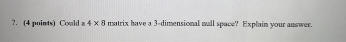 Solved 7. (4 points) Could a 4 x 8 matrix have a | Chegg.com