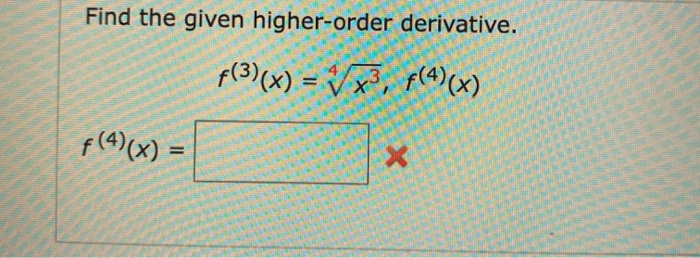 Solved Find the given higher-order derivative. f(3)(x) = x3, | Chegg.com