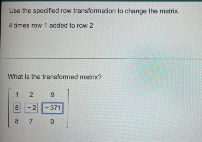 Solved Use the specified row transformation to change the | Chegg.com