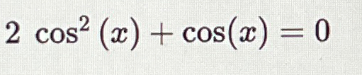 Solved 2cos2(x)+cos(x)=0 ﻿find all real numbers in the | Chegg.com