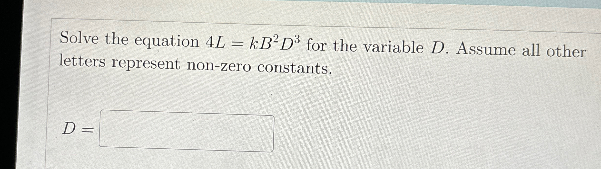 Solved Solve the equation 4L=kB2D3 ﻿for the variable D. | Chegg.com