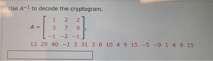 Solved Use A-1 to decode the cryptogram. 1 2 2 A=1 3 7 9 L-1 | Chegg.com