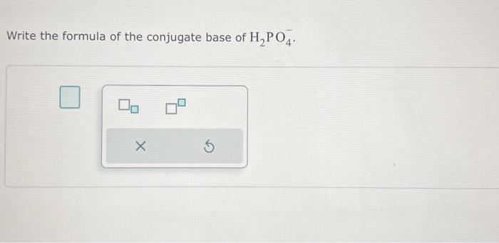 Solved Write the formula of the conjugate base of H2PO4−. | Chegg.com