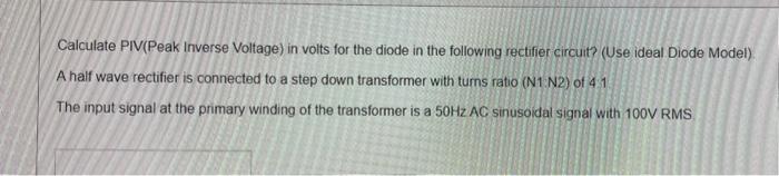 Solved Calculate PIV(Peak Inverse Voltage) in volts for the | Chegg.com
