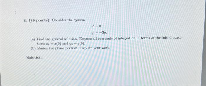 Solved 2. (20 points): Consider the system x′=0y′=−3y. (a) | Chegg.com