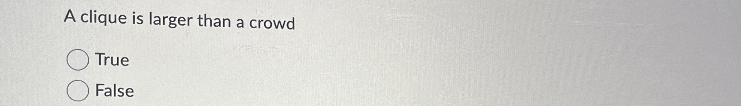 Solved A clique is larger than a crowd ﻿TrueFalse | Chegg.com