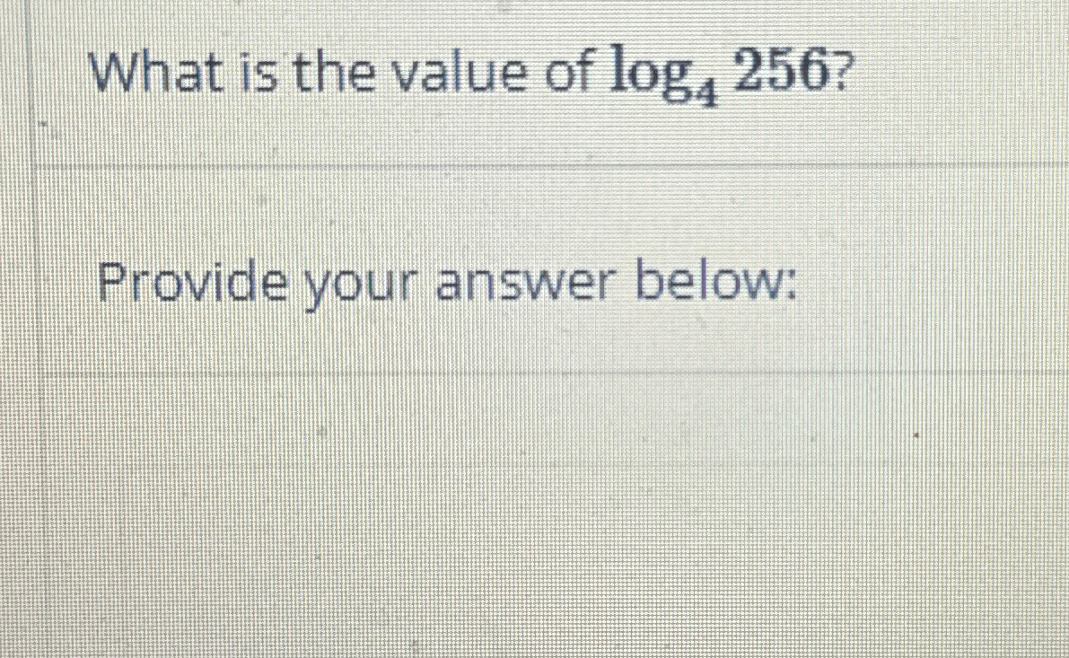 Solved What is the value of log4256 ?Provide your answer | Chegg.com