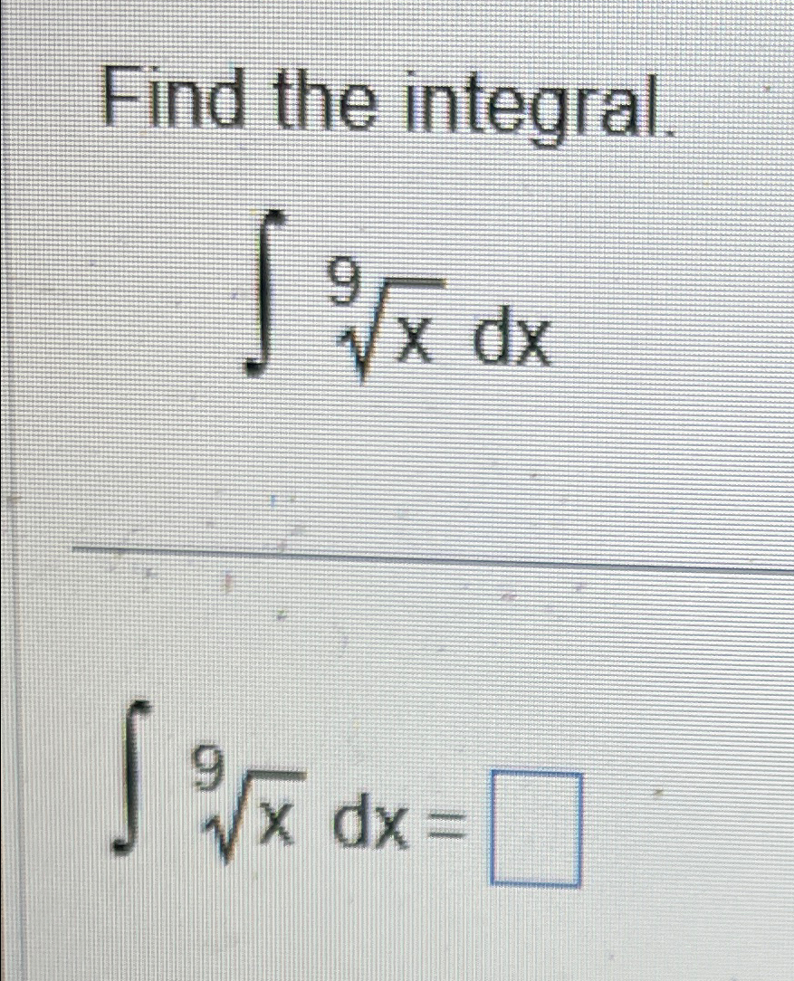 Solved Find the integral.∫﻿﻿x9dx∫﻿﻿x9dx= | Chegg.com