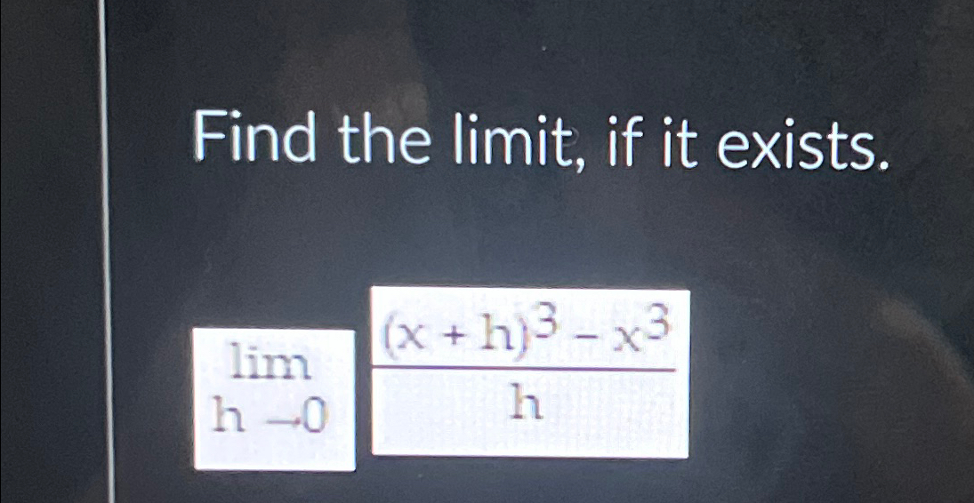 Solved Find the limit, ﻿if it exists.limh→0(x+h)3-x3h | Chegg.com