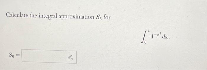Solved Calculate the integral approximation S6 for ∫014−x2dx | Chegg.com