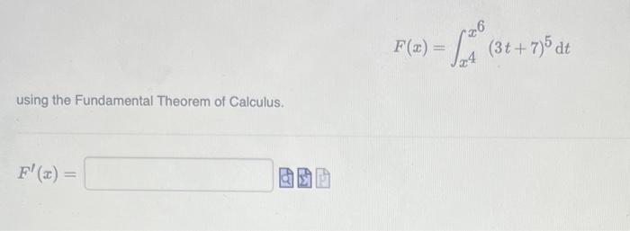 Solved F(x)=∫x4x6(3t+7)5 dt using the Fundamental Theorem of | Chegg.com