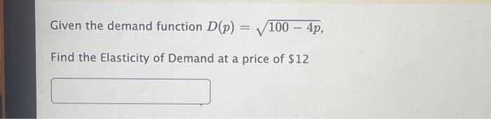 Solved Given the demand function D(p)=100−4p, Find the | Chegg.com