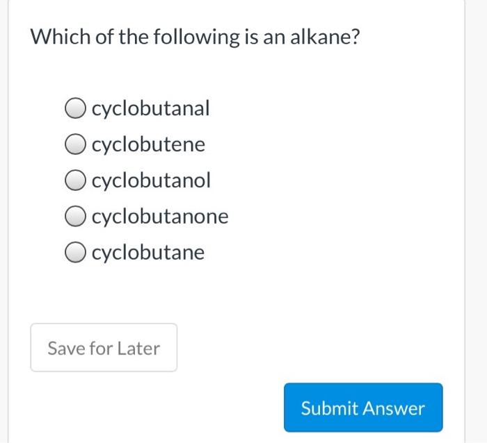 Solved Which of the following is an alkane? O cyclobutanal | Chegg.com