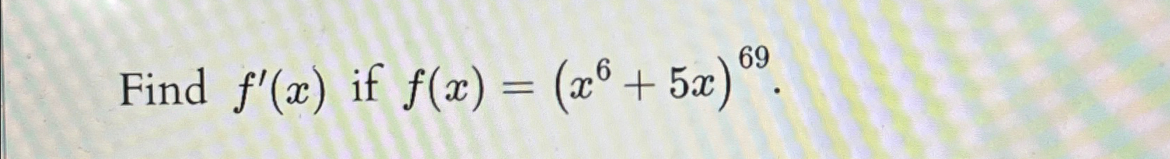 Solved Find f'(x) ﻿if f(x)=(x6+5x)69. | Chegg.com
