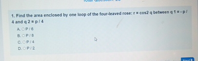 Solved Find the area enclosed by one loop of the four-leaved | Chegg.com