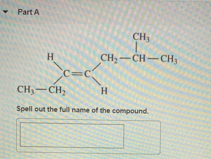 Solved Part A CH3 H CH2-CH-CH3 c=c CH3 – CH2 H Spell out the | Chegg.com