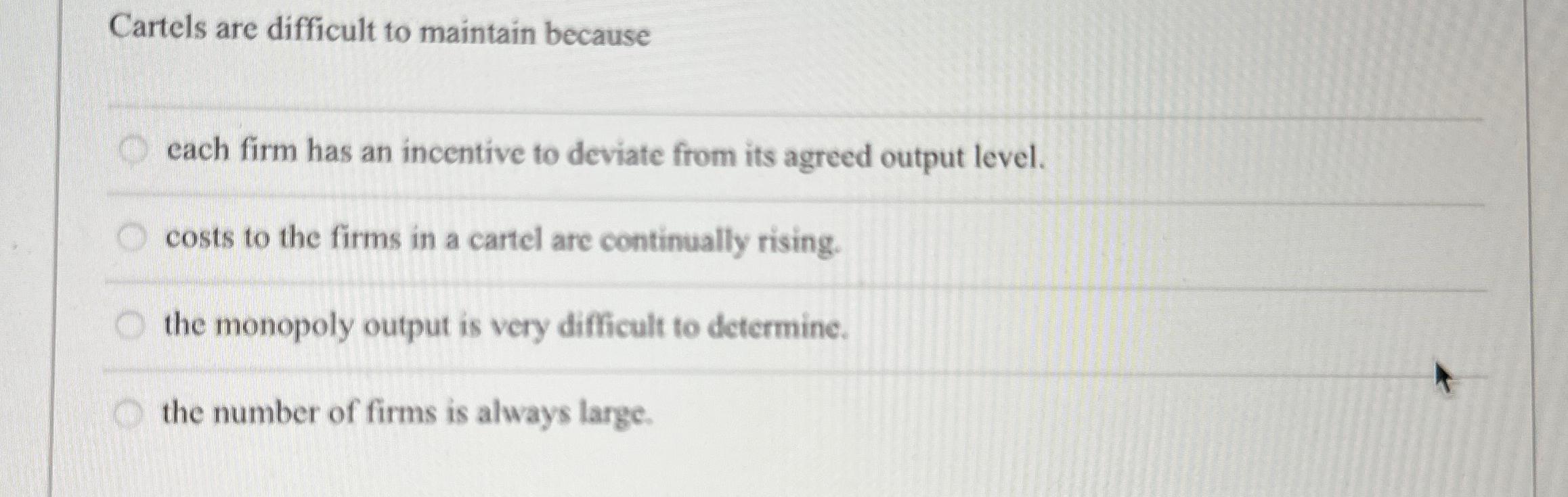 Solved Cartels are difficult to maintain becauseeach firm | Chegg.com