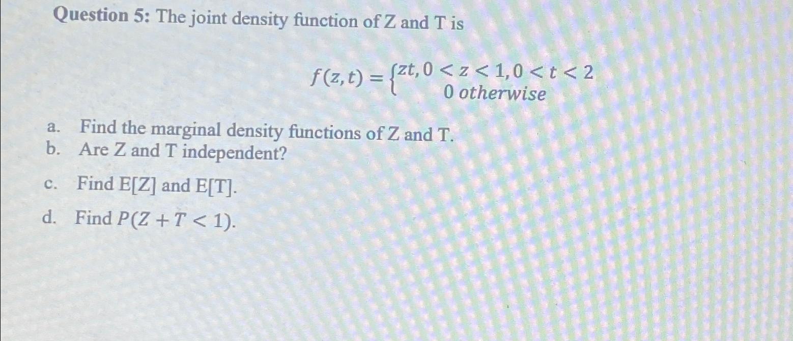 Solved Question 5: The joint density function of Z ﻿and T | Chegg.com