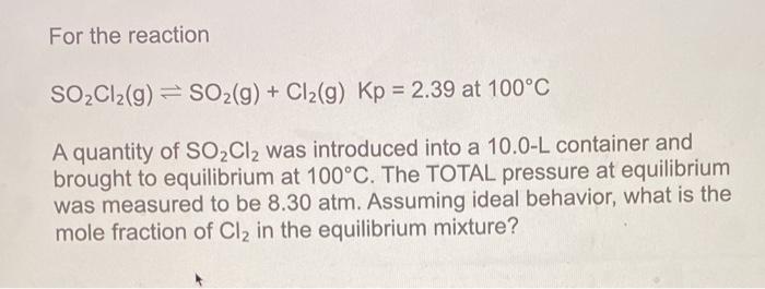 Solved For the reaction SO2Cl2(g) = SO2(g) + Cl2(g) Kp = | Chegg.com