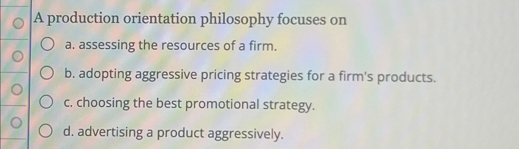 Solved A production orientation philosophy focuses ona. | Chegg.com