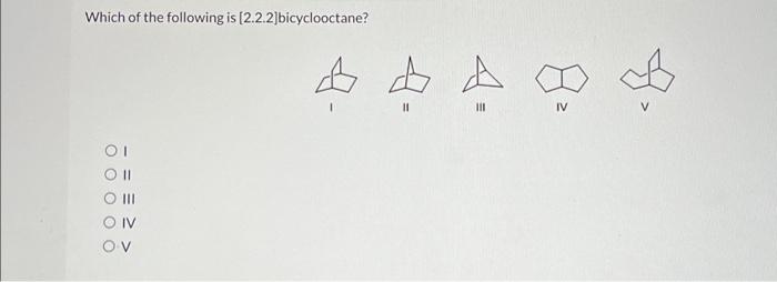 Solved Which of the following is [2.2.2]bicyclooctane? I II | Chegg.com