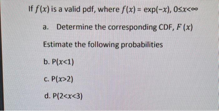 Solved If f(x) is a valid pdf, where f(x)=exp(−x),0≤x