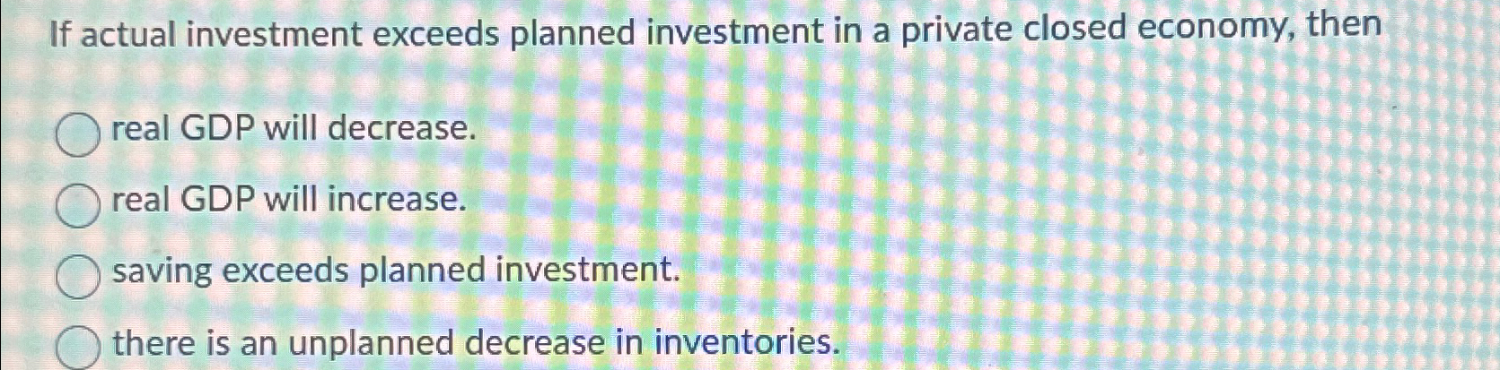 Solved If actual investment exceeds planned investment in a | Chegg.com