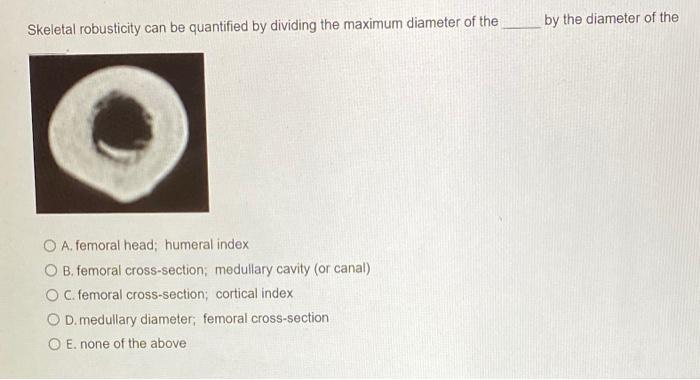 Solved by the diameter of the Skeletal robusticity can be | Chegg.com