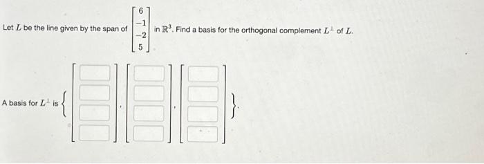 Solved Let L be the line given by the span of ⎣⎡6−1−25⎦⎤ in | Chegg.com