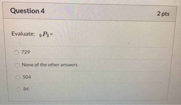 Solved Question 4 2 pts Evaluate: 9P3 - 729 None of the | Chegg.com