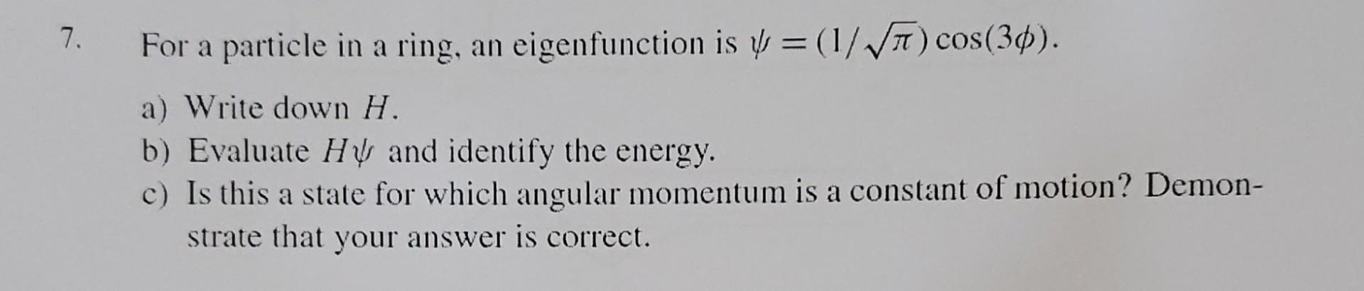 Solved 7. For a particle in a ring, an eigenfunction is | Chegg.com