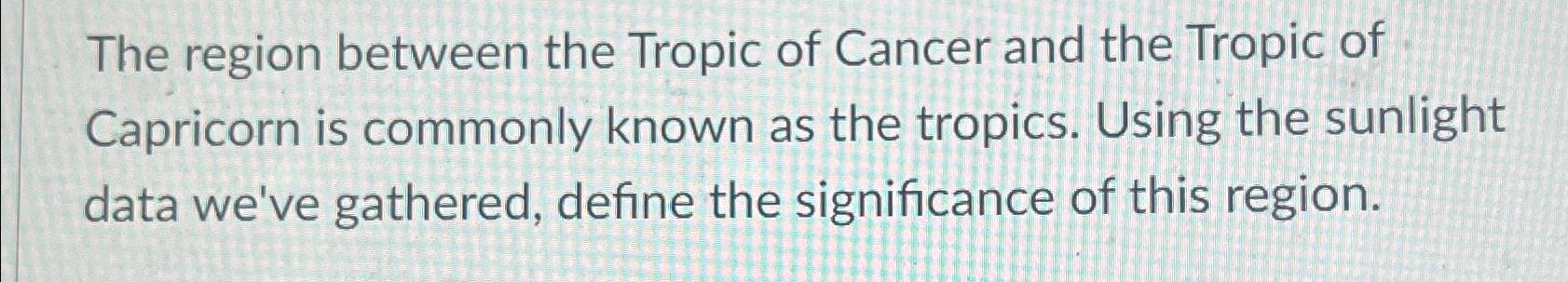 Solved The region between the Tropic of Cancer and the | Chegg.com