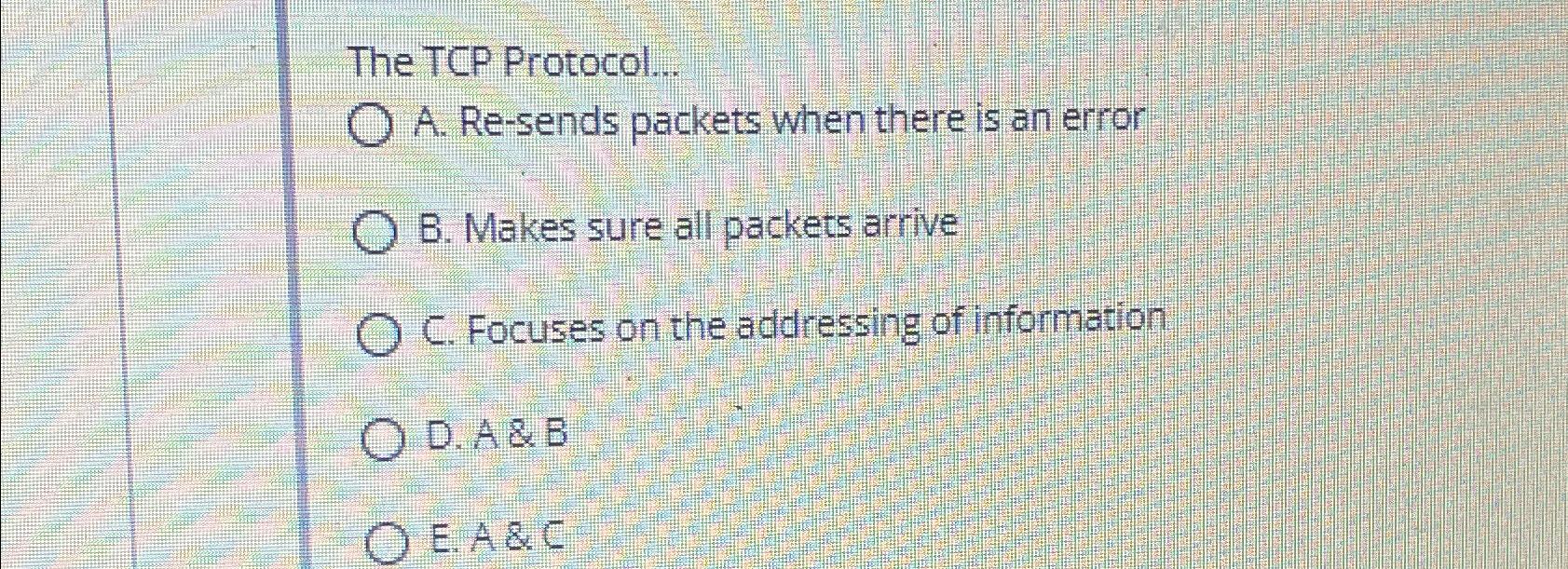 Solved The TCP Protocol...A. ﻿Re-sends packets when there is | Chegg.com