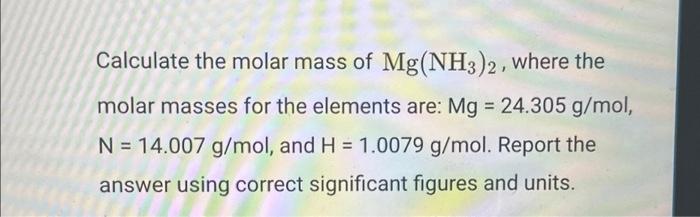 Calculate the molar mass of Mg(NH3)2, where the molar | Chegg.com