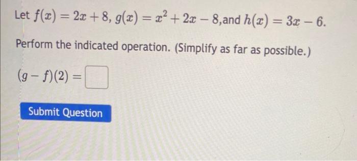 Solved Let f(x)=2x+8,g(x)=x2+2x−8, and h(x)=3x−6. Perform | Chegg.com