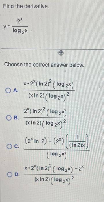 Solved Find the derivative. y=log2x2x Choose the correct | Chegg.com