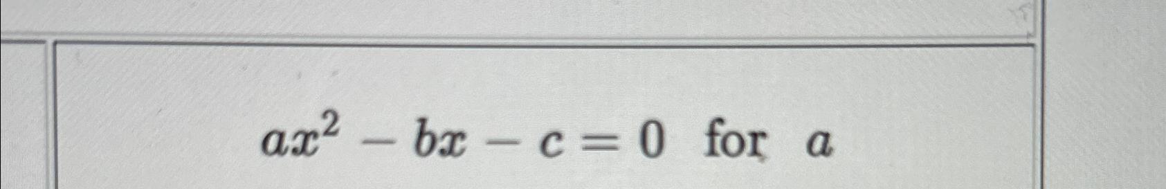 Solved ax2-bx-c=0 ﻿for a | Chegg.com