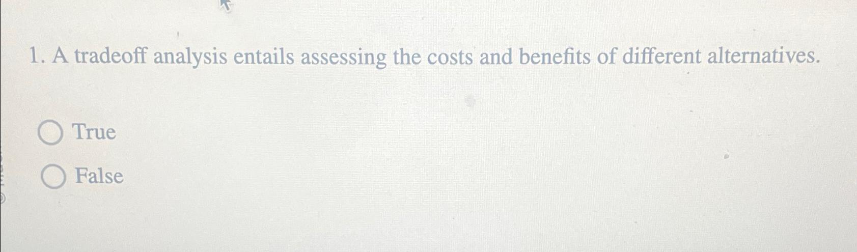 Solved A tradeoff analysis entails assessing the costs and | Chegg.com