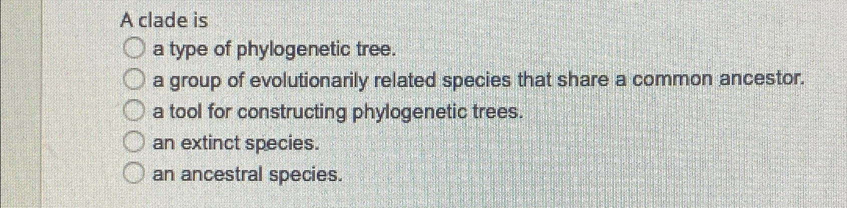 Solved A clade isa type of phylogenetic tree.a group of | Chegg.com