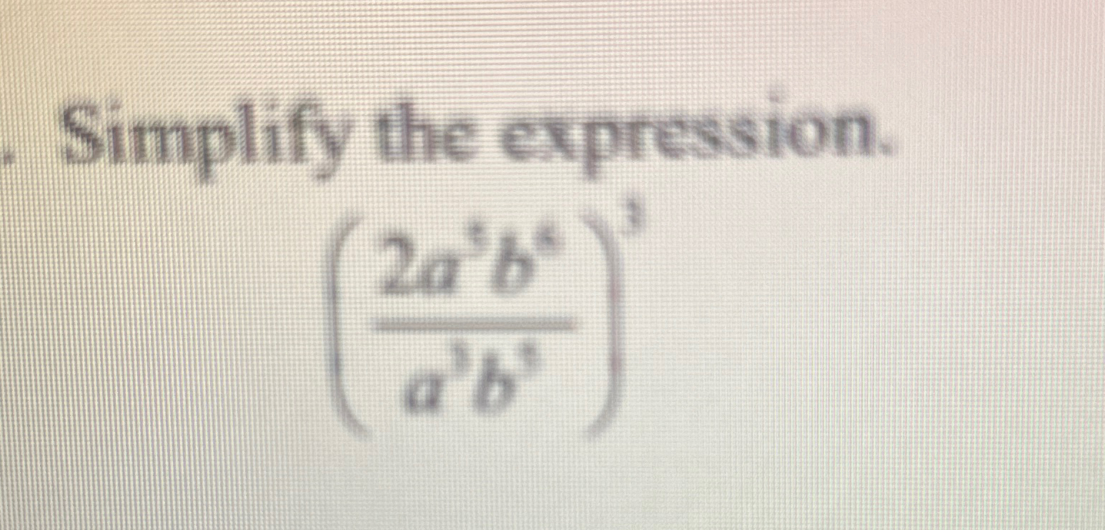 Solved Simplify the expression.(2a3b5a3b3)3 | Chegg.com
