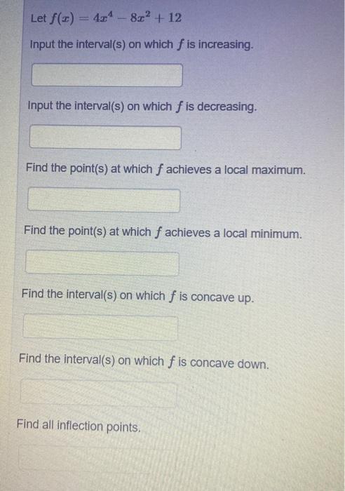 Solved Let f(x)=4x4−8x2+12 Input the interval(s) on which f | Chegg.com