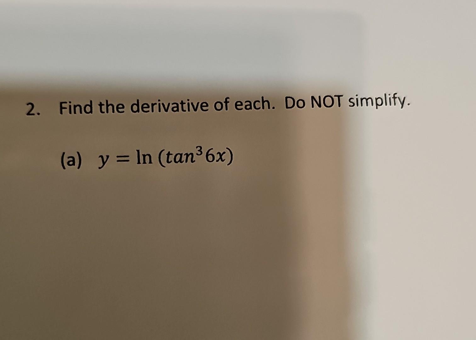 Solved 2. Find the derivative of each. Do NOT simplify. (a) | Chegg.com