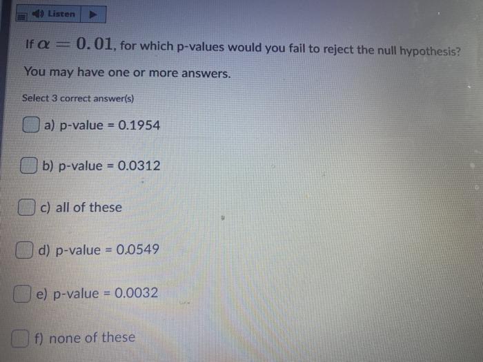 Solved Listen If a 0.01, for which p-values would you fail | Chegg.com