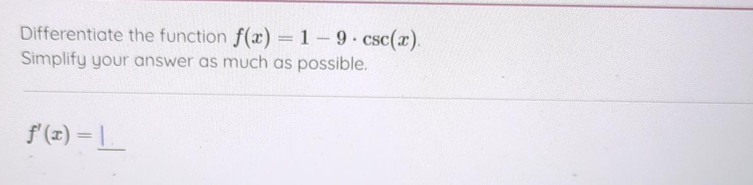 Solved Differentiate the function f(x)=1-9*csc(x).Simplify | Chegg.com