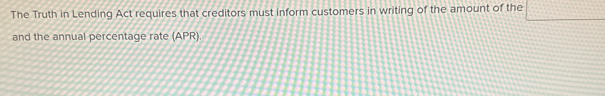 Solved The Truth in Lending Act requires that creditors must | Chegg.com