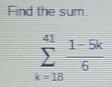 Solved Find the sum.∑k=18411-5k6 | Chegg.com