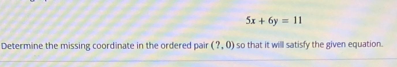 Solved 5x+6y=11Determine the missing coordinate in the | Chegg.com