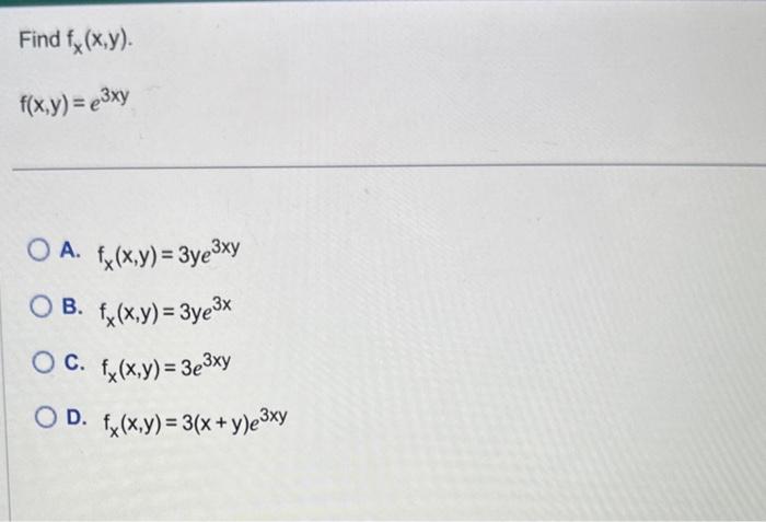 Solved Find fx(x,y). f(x,y)=e3xy A. fx(x,y)=3ye3xy B. | Chegg.com