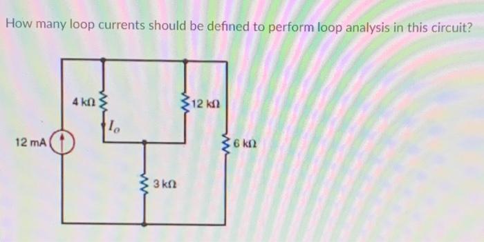 Solved How Many Loop Currents Should Be Defined To Perform 