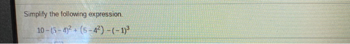 Solved Simplify the following expression. 10-15-4)2 + (5-42) | Chegg.com